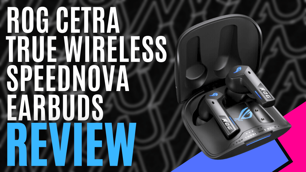 ROG Cetra True Wireless SpeedNova Earbuds (Hardware) - Review | MKAU Gaming